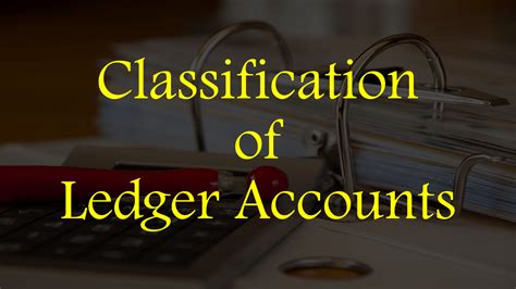बही खातों का वर्गीकरण Classification Of Ledger Accounts