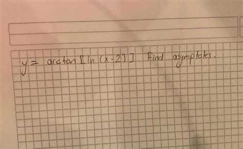 Solved Y Arctan[ln X−2 ] Find Asymptotes