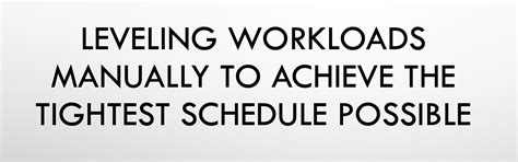 Leveling Workloads Manually To Achieve The Tightest Schedule Possible