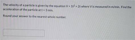 Solved The Velocity Of A Particle Is Given By The Equation V Chegg