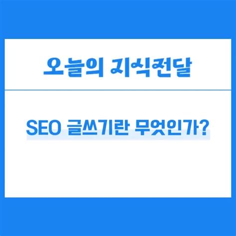 정보 초보자도 이해할 수 있는 Seo 글쓰기란 무엇인가