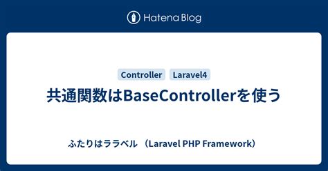 共通関数はbasecontrollerを使う ふたりはララベル （laravel php framework）