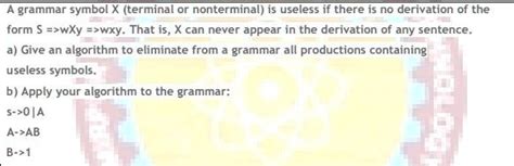 Solved A Grammar Symbol X Terminal Or Nonterminal Is Useless If