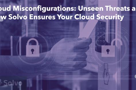 Cloud Misconfigurations Unseen Threats And How Solvo Ensures Your Cloud Security