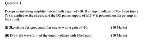 Question 3 Design An Inverting Amplifier Circuit With Gain Of 10 If An