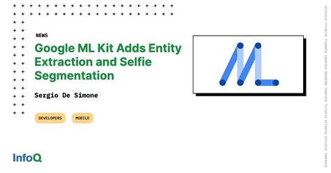 Google ML Kit Adds Entity Extraction And Selfie Segmentation InfoQ