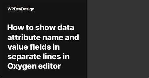 how to show data attribute name and value fields in separate lines in