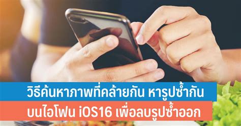 วิธีค้นหาภาพที่คล้ายกัน หารูปภาพที่เหมือนกันในไอโฟน เพื่อลบออกบน Ios16 ไม่ต้องติดตั้งแอปเสริม