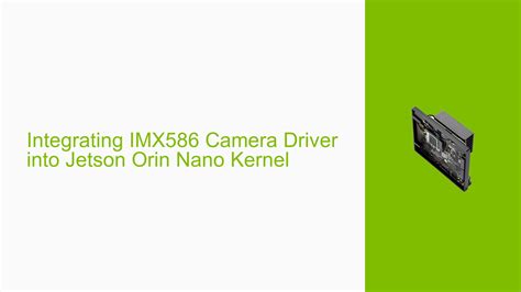 Integrating Imx586 Camera Driver Into Jetson Orin Nano Kernel Help