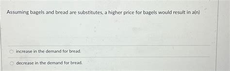 Solved Assuming Bagels And Bread Are Substitutes A Higher