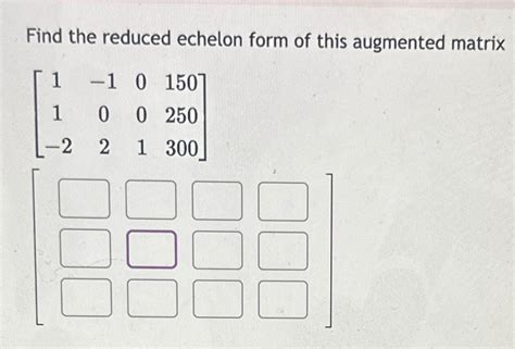 Solved Find The Reduced Echelon Form Of This Augmented