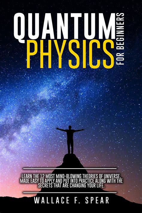 Quantum Physics For Beginners Learn The Most Mind Blowing Theories Of Universe Made Easy To