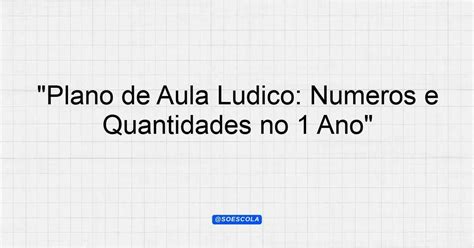 Plano De Aula Lúdico Números E Quantidades No 1º Ano Planejamentos