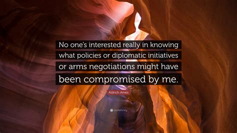 Aldrich Ames Quote No Ones Interested Really In Knowing What Policies Or Diplomatic