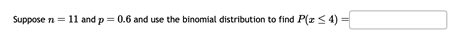Solved Suppose N 11 And P 0 6 And Use The Binomial Chegg Com