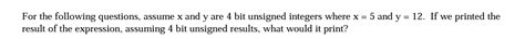 solved for the following questions assume x and y are 4 bit