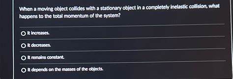 Solved When A Moving Object Collides With A Stationary