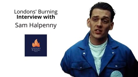 Londons Burning Interview With Sam Halpenny Youtube