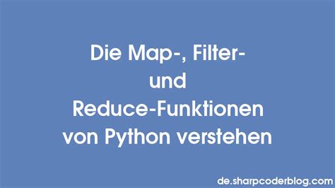 Die Map Filter Und Reduce Funktionen Von Python Verstehen Sharp Coder Blog