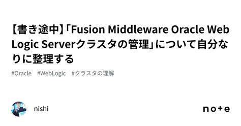 【書き途中】「fusion middleware oracle weblogic serverクラスタの管理」について自分なりに整理する｜nishi