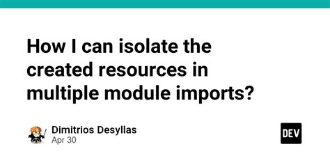 How I Can Isolate The Created Resources In Multiple Module Imports