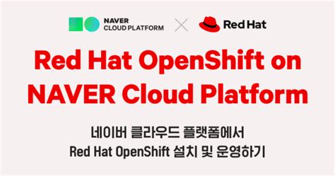 11월 18일목 레드햇 X네이버 클라우드 웨비나 레드햇 오픈시프트를 네이버 클라우드 플랫폼에 설치하고 운영할 수 있는 방법