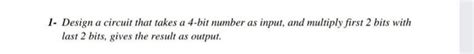 Solved Design A Circuit That Takes A Bit Number As Chegg