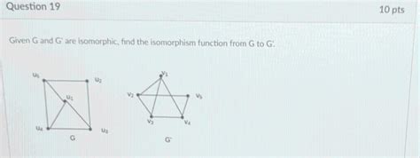 Solved Question 19 10 Pts Given G And Gare Isomorphic Find