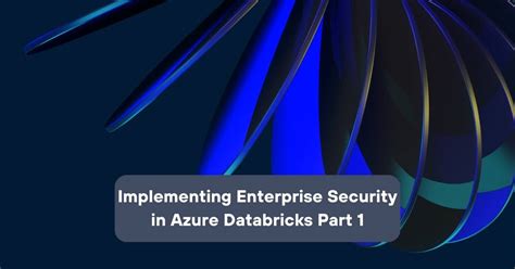 Implementing Enterprise Security in Azure Databricks Part 1 Telefónica Tech