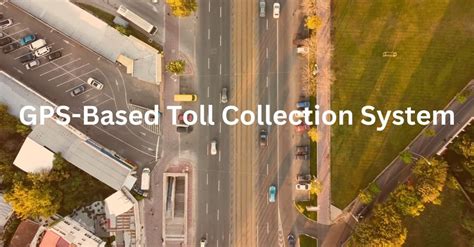 Gps Based Toll Collection System A Revolutionary Way To Streamline Traffic Pawankblogs R