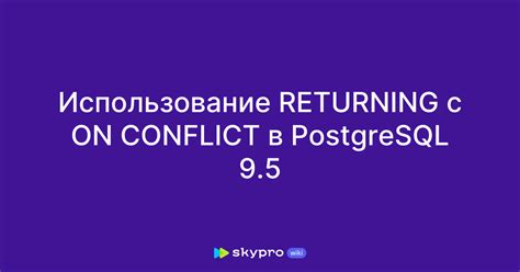 Использование Returning с On Conflict в Postgresql 95