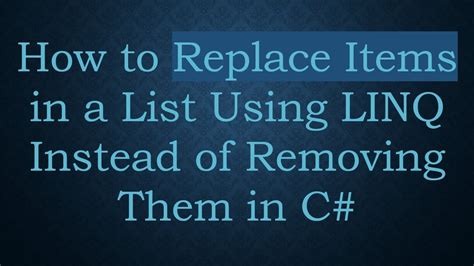 How To Replace Items In A List Using Linq Instead Of Removing Them In C Youtube