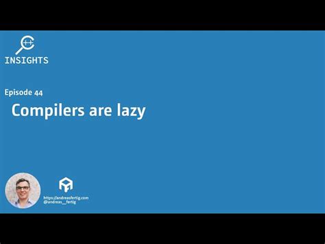 C Insights Episode 44 Compilers Are Lazy And This Is Good Andreas