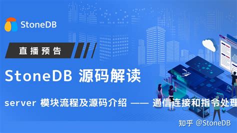 直播预告｜stonedb 源码解读：server 模块流程及源码介绍 —— 通信连接和指令处理 知乎