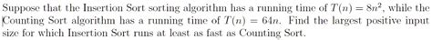 Solved Suppose That The Insertion Sort Sorting Algorithm Has A Running Time Of Tn 8n2
