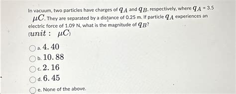 Solved In Vacuum Two Particles Have Charges Of Qa ﻿and Qb