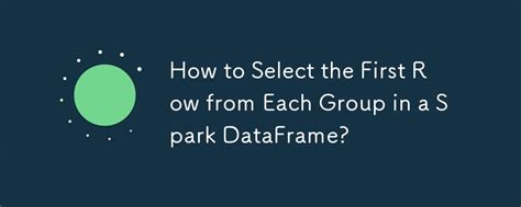 How To Select The First Row From Each Group In A Spark Dataframe Mysql