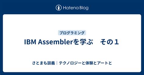 Ibm Assemblerを学ぶ その1 さとまも談義｜テクノロジーと体験とアートと