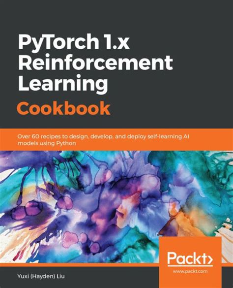 Pytorch 1x Reinforcement Learning Cookbook Over 60 Recipes To Design Develop And Deploy Self