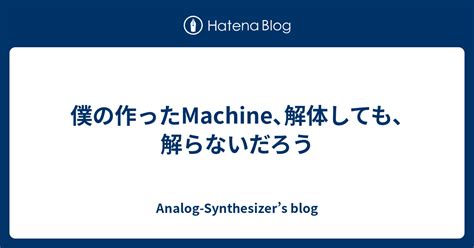 僕の作ったmachine､解体しても､解らないだろう Analog Synthesizers Blog