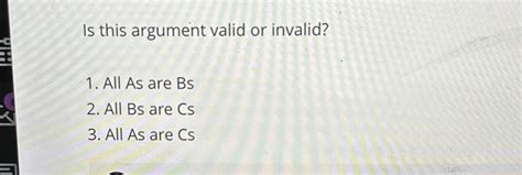 Solved Is This Argument Valid Or Invalid All As Are BsAll Bs Chegg Com