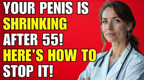 Men Over 55 Your Penis Is Shrinking And Heres How To Stop It Youtube