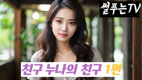 친구 누나의 친구와ㅣ실화사연ㅣ이야기ㅣ썰모음ㅣ막장ㅣ친구누나의 친구 1편 Youtube