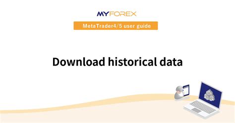 Download Historical Data Metatrader45 User Guide Myforex™