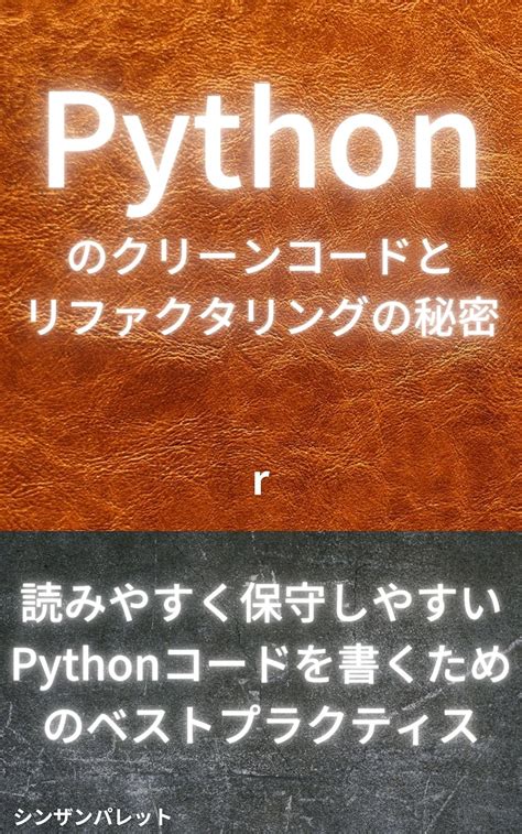 Pythonのクリーンコードとリファクタリングの秘密読みやすく保守しやすいPythonコードを書くためのベストプラクティス r 一般入門書 Kindleストア Amazon