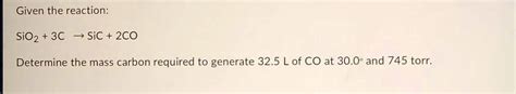 Given The Reaction Sio2 3c Sic 2c0 Determine The Mass Carbon Required
