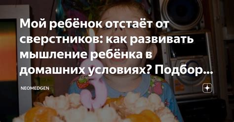 Мой ребёнок отстаёт от сверстников как развивать мышление ребёнка в домашних условиях Подборка
