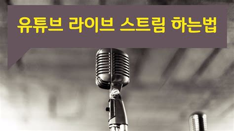 유튜브 라이브스트리밍 방송 하는법 유튜브 생방송 하는법 찍는 법 Youtube
