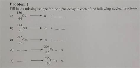 Solved Problem 1 Fill In The Missing Isotope For The Alpha