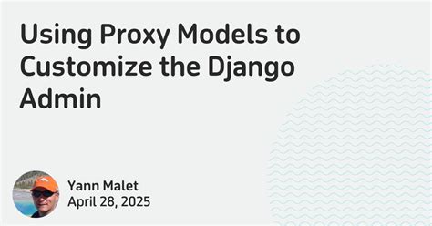 Using Proxy Models To Customize The Django Admin Lincoln Loop